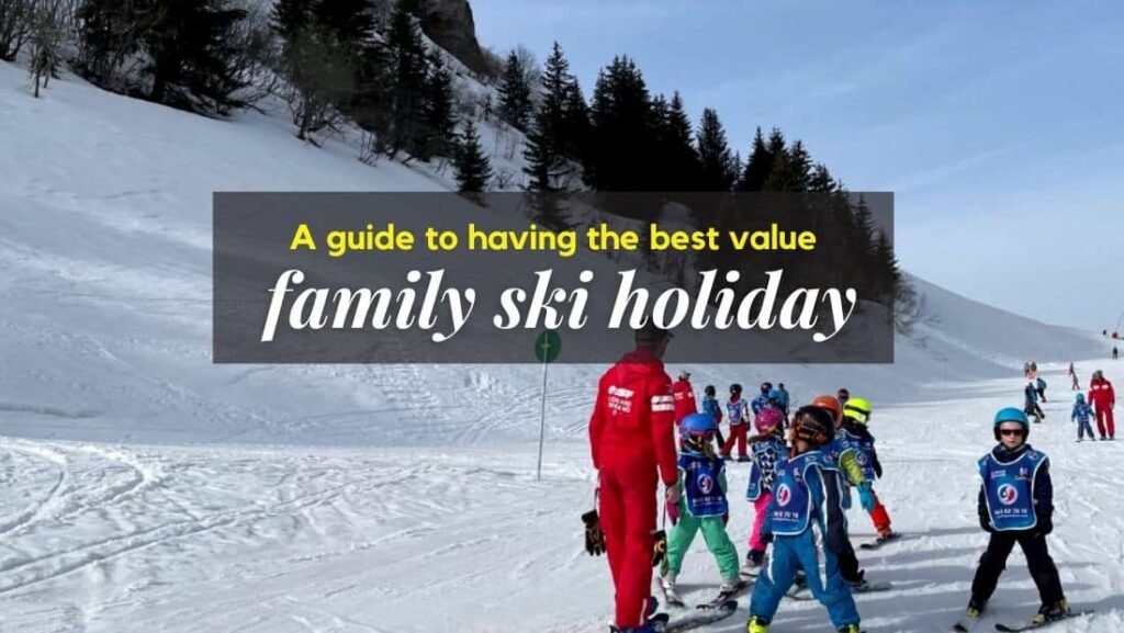 My tips and guide to having the best value family ski holiday ...